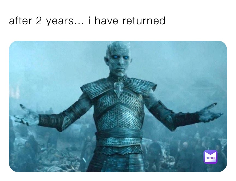 after 2 years... i have returned | @memelord7000 | Memes