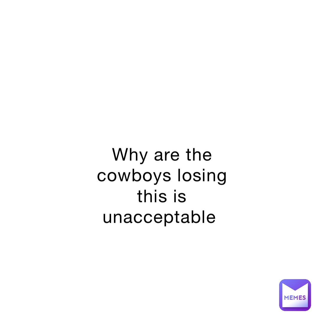 Why Are The Cowboys Losing This Is Unacceptable NoOneInParticular 