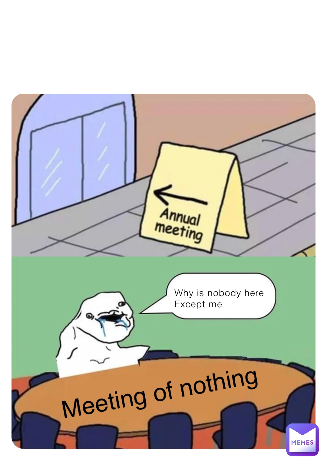 Why is nobody here Except me Meeting of nothing | @I_love_Goats6746 | Memes