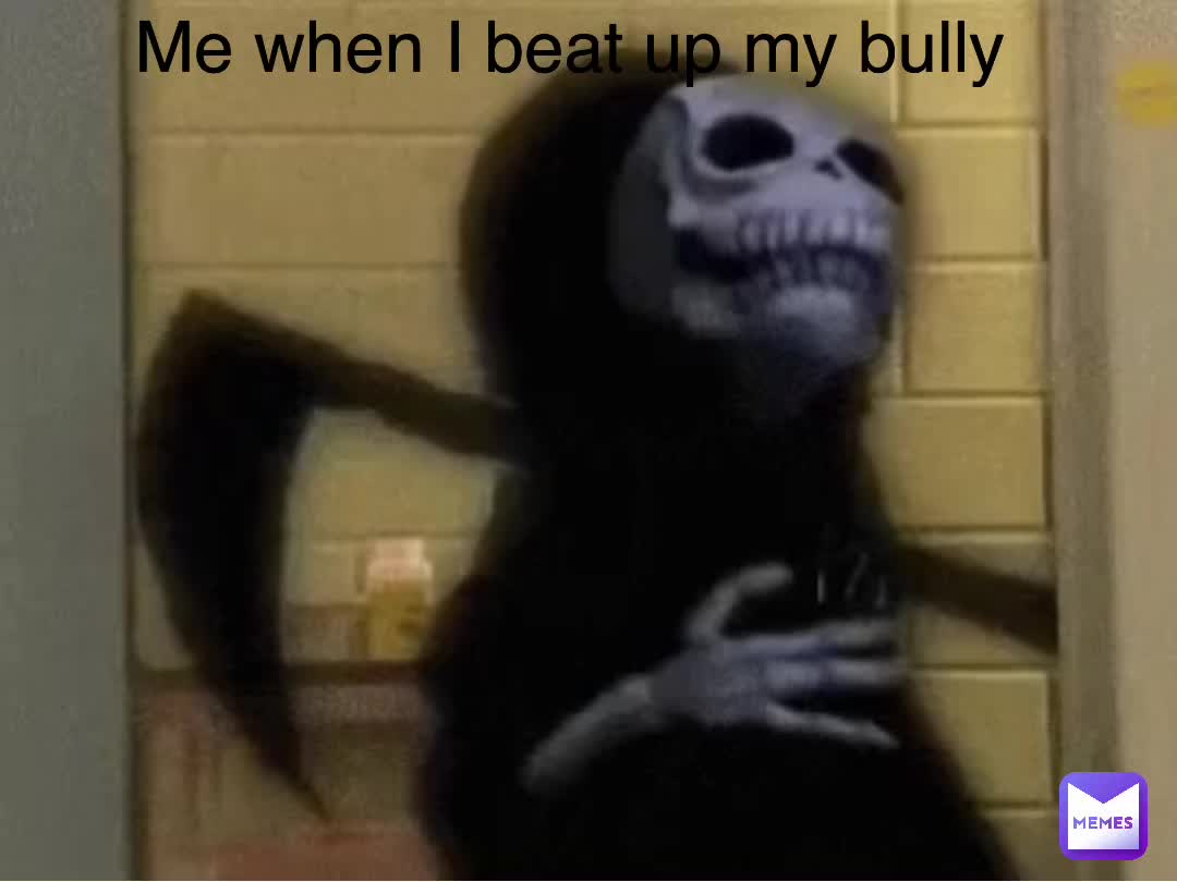Me when I beat up my bully | @Thanos9011 | Memes