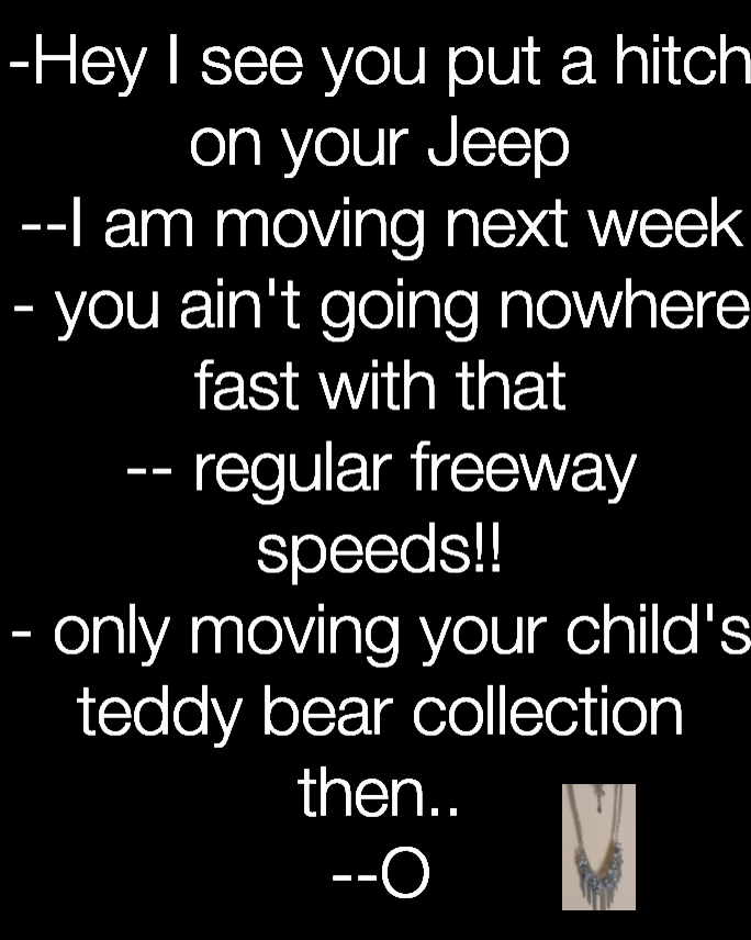 -Hey I see you put a hitch on your Jeep --I am moving next week - you ...