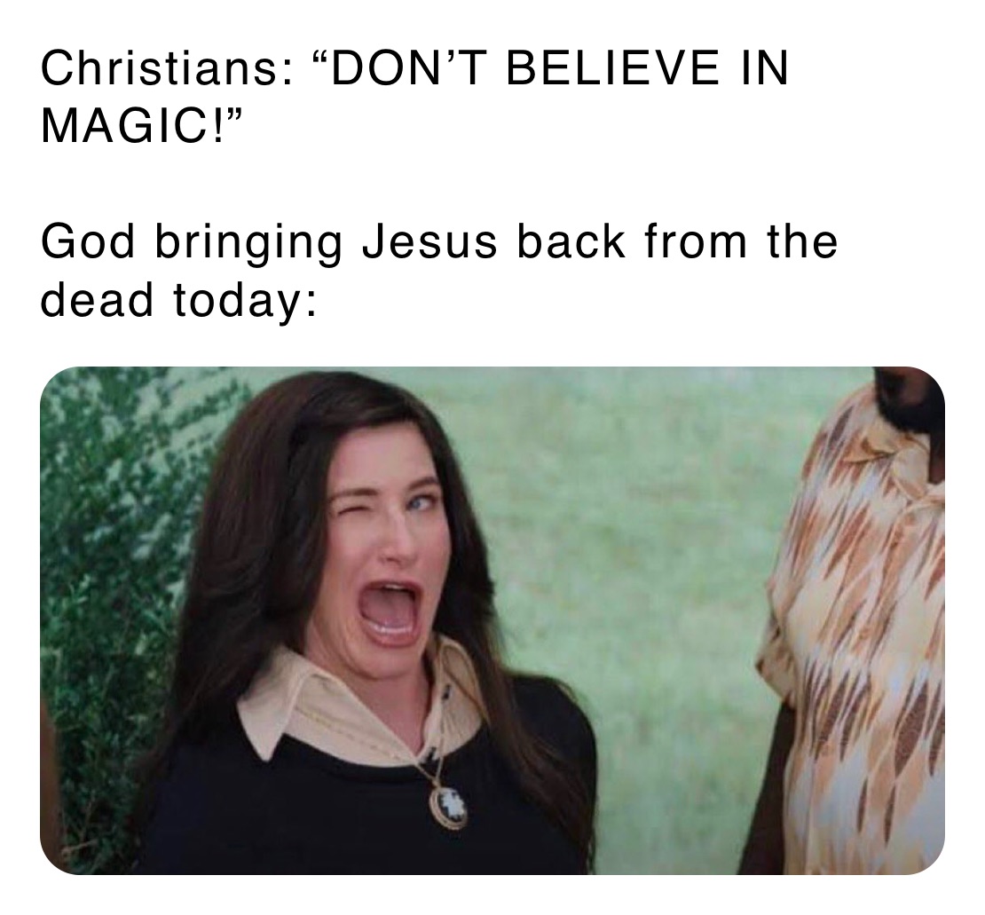 Christians: “DON’T BELIEVE IN MAGIC!” God bringing Jesus back from the ...