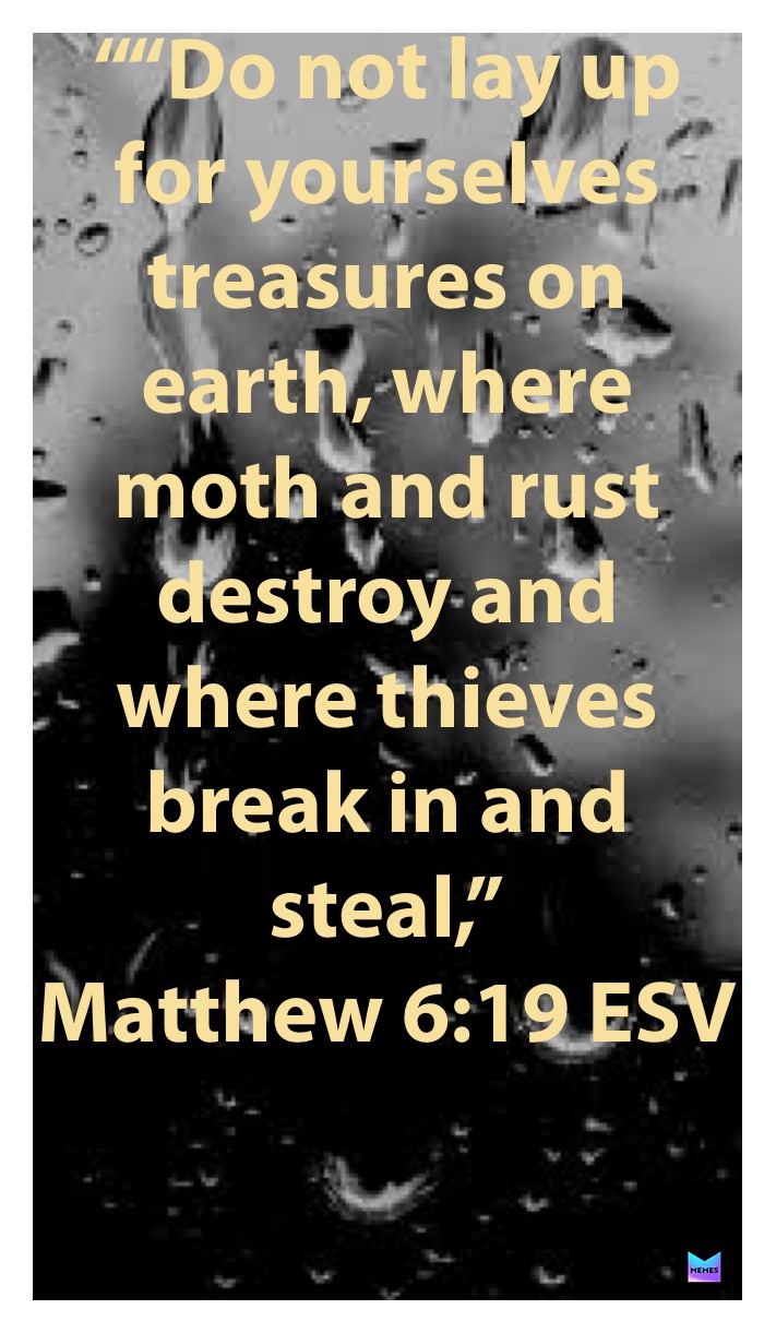 Do not lay up for yourselves treasures on earth, where moth and rust ...