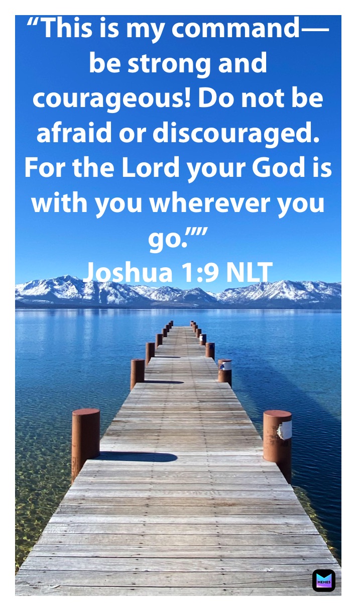 “This is my command—be strong and courageous! Do not be afraid or ...