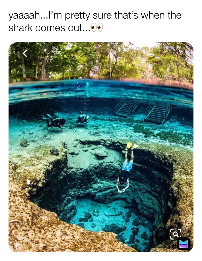 yaaaah...I’m pretty sure that’s when the shark comes out...👀 ...
