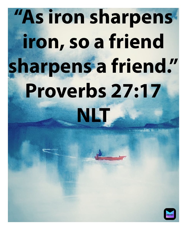 As Iron Sharpens Iron So A Friend Sharpens A Friend Proverbs 27 As Iron Sharpens Iron So A Friend Sharpens A Friend Proverbs 27