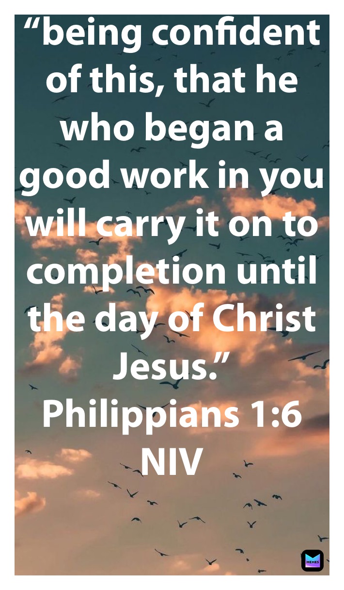 “being confident of this, that he who began a good work in you will ...