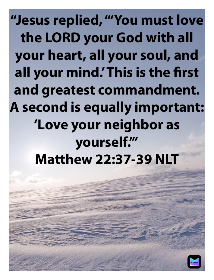 “Jesus replied, “‘You must love the LORD your God with all your heart ...
