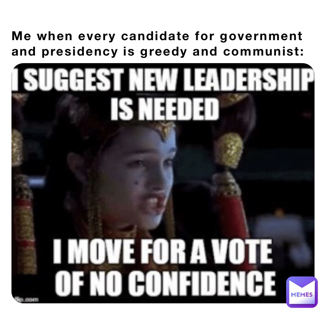 Me when every candidate for government and presidency is greedy and ...