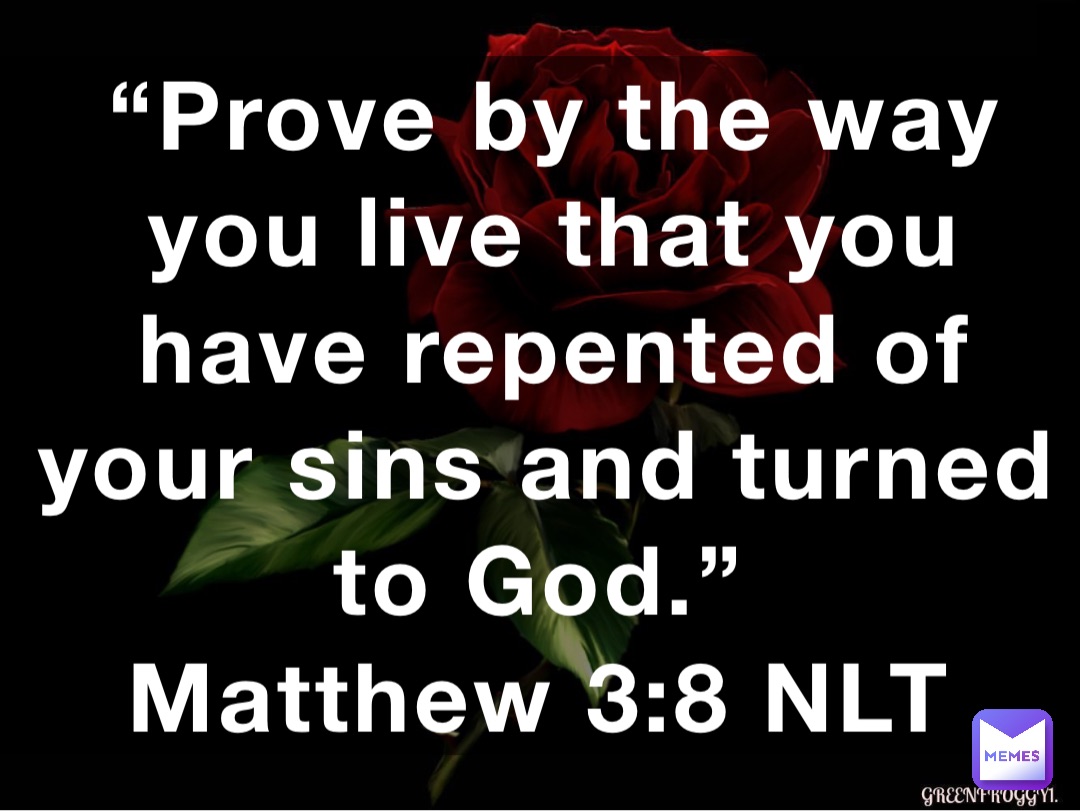 “Prove by the way you live that you have repented of your sins and ...