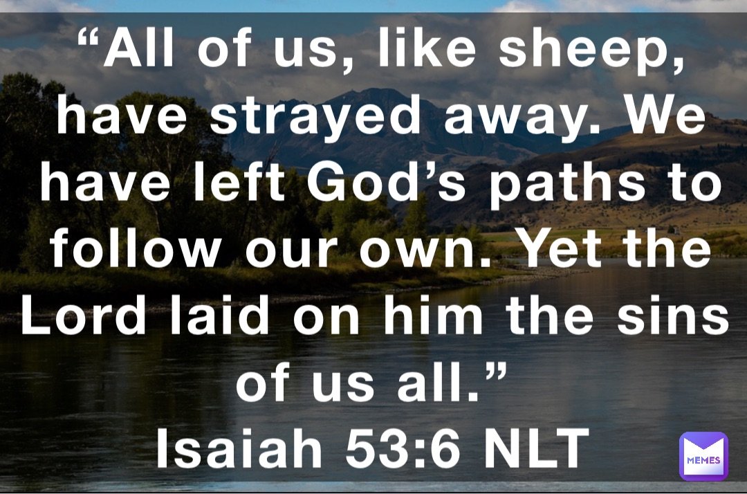 “All of us, like sheep, have strayed away. We have left God’s paths to ...