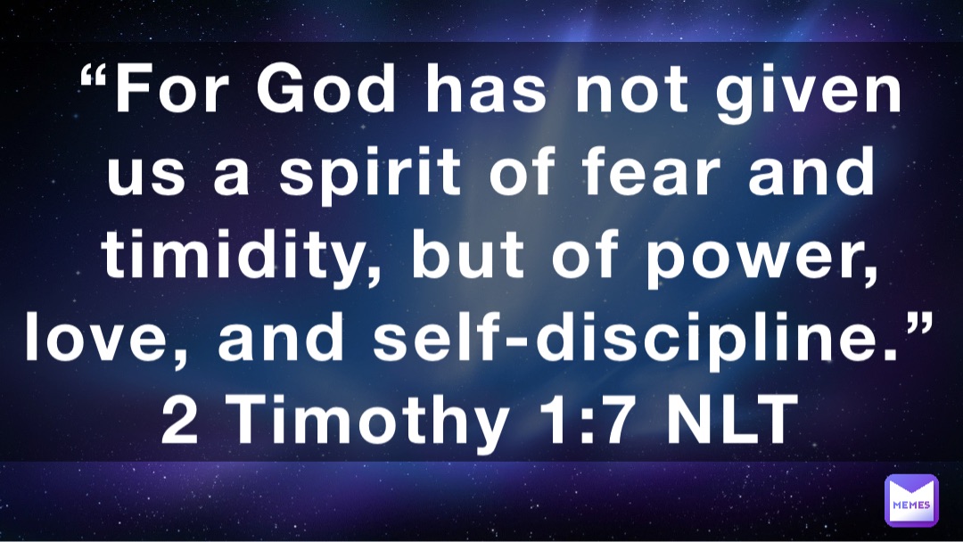 “For God has not given us a spirit of fear and timidity, but of power ...