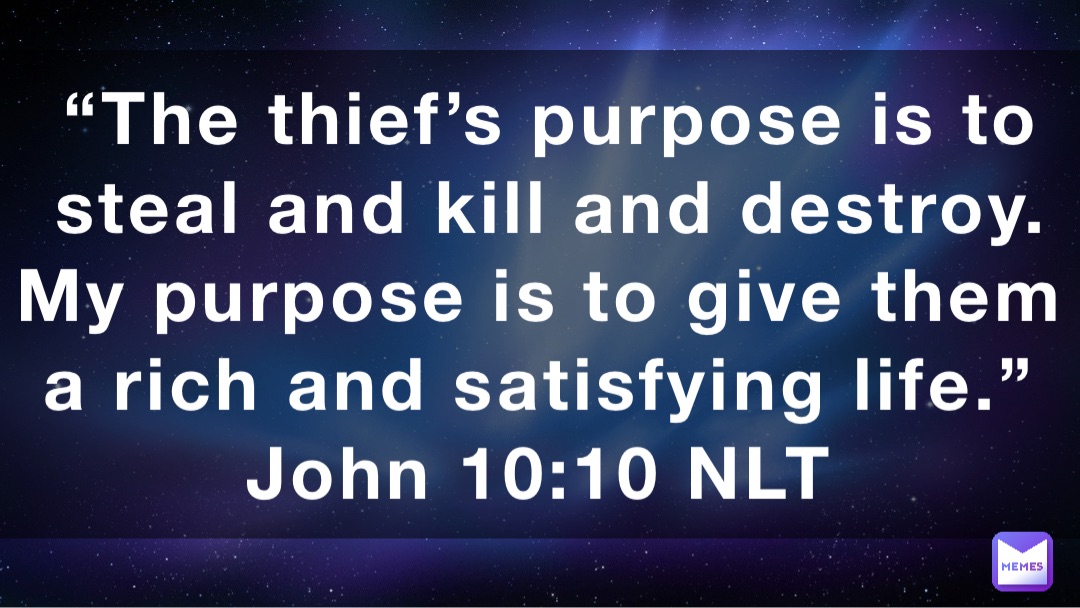 “The thief’s purpose is to steal and kill and destroy. My purpose is to ...