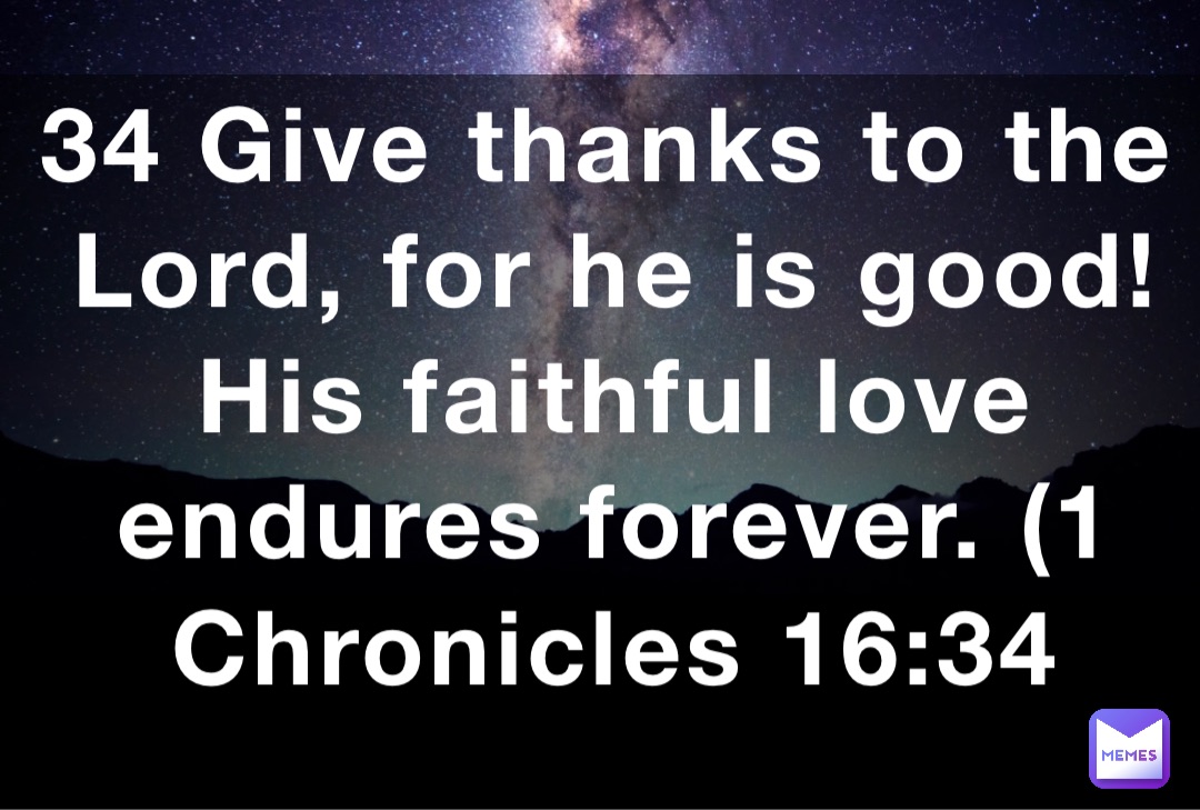 34 Give thanks to the Lord, for he is good! His faithful love endures ...