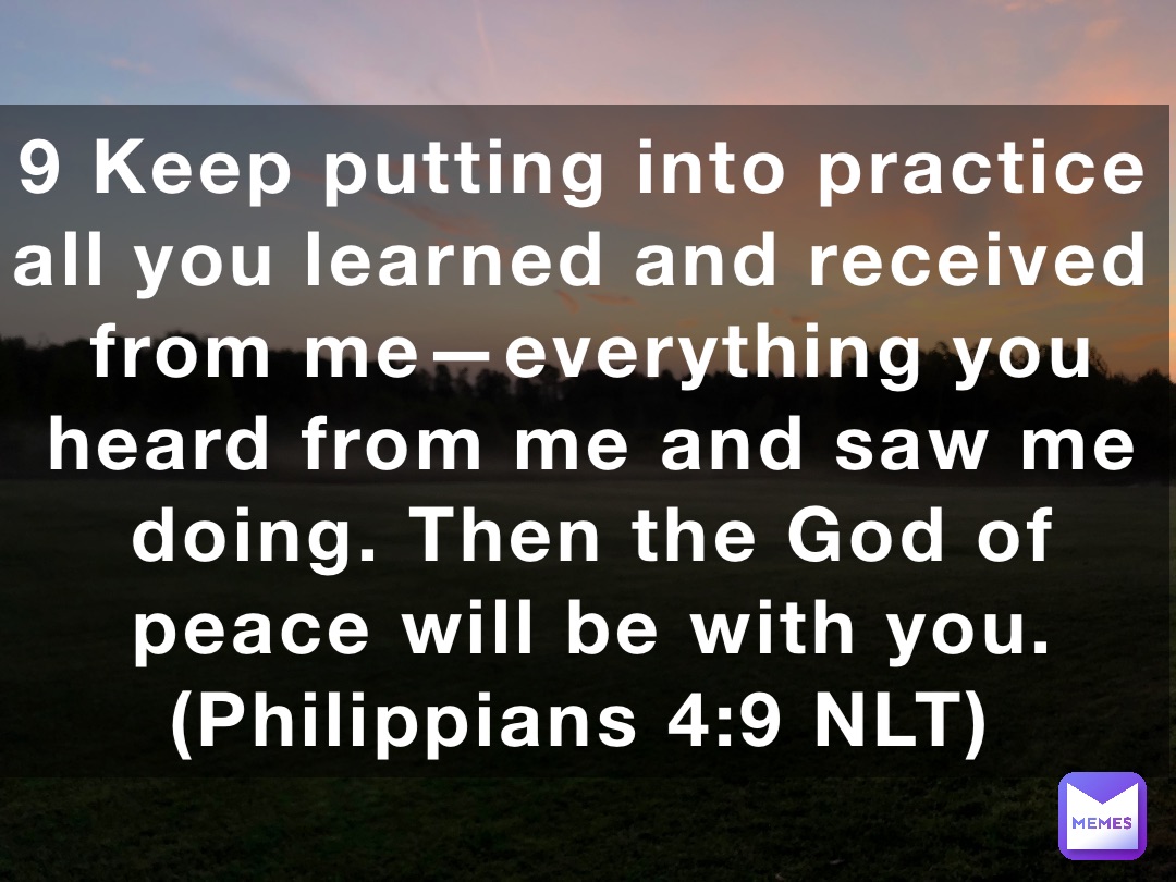 9 Keep putting into practice all you learned and received from me ...