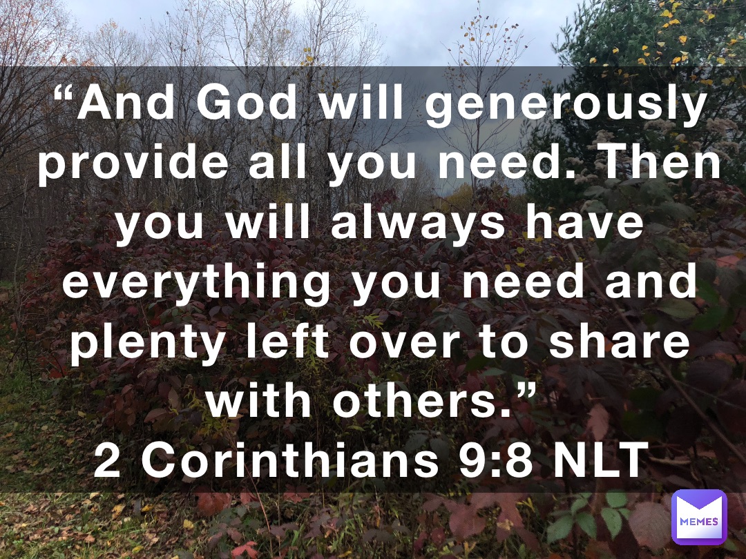 “And God will generously provide all you need. Then you will always ...