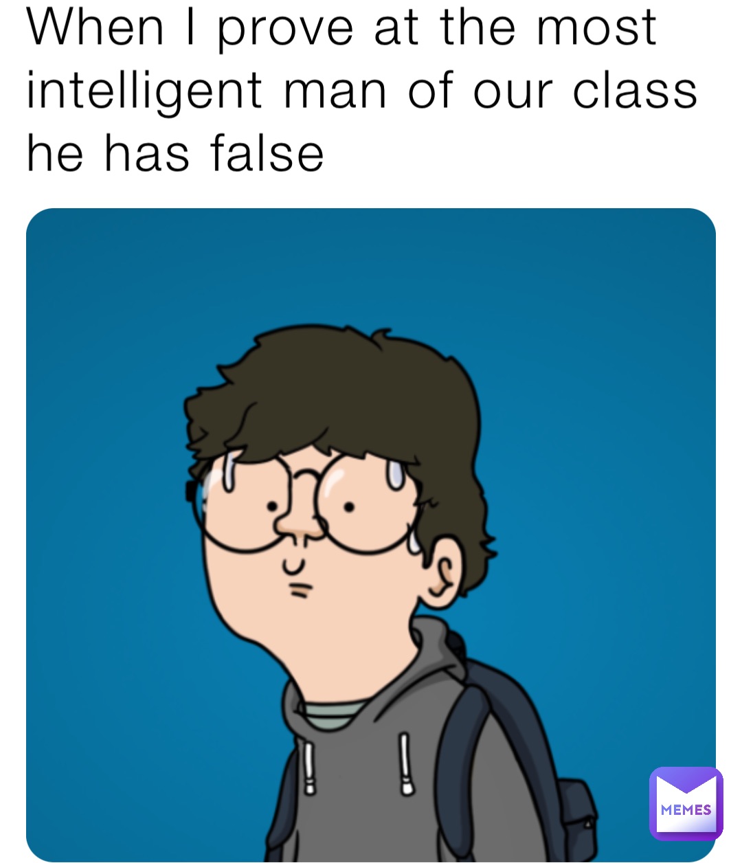 When I prove at the most intelligent man of our class he has false ...