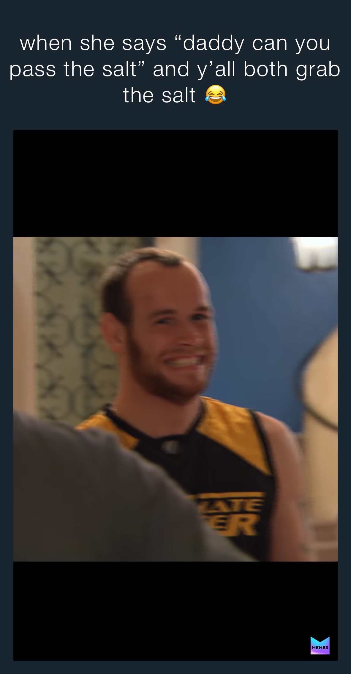 When She Says daddy Can You Pass The Salt And Y all Both Grab The 