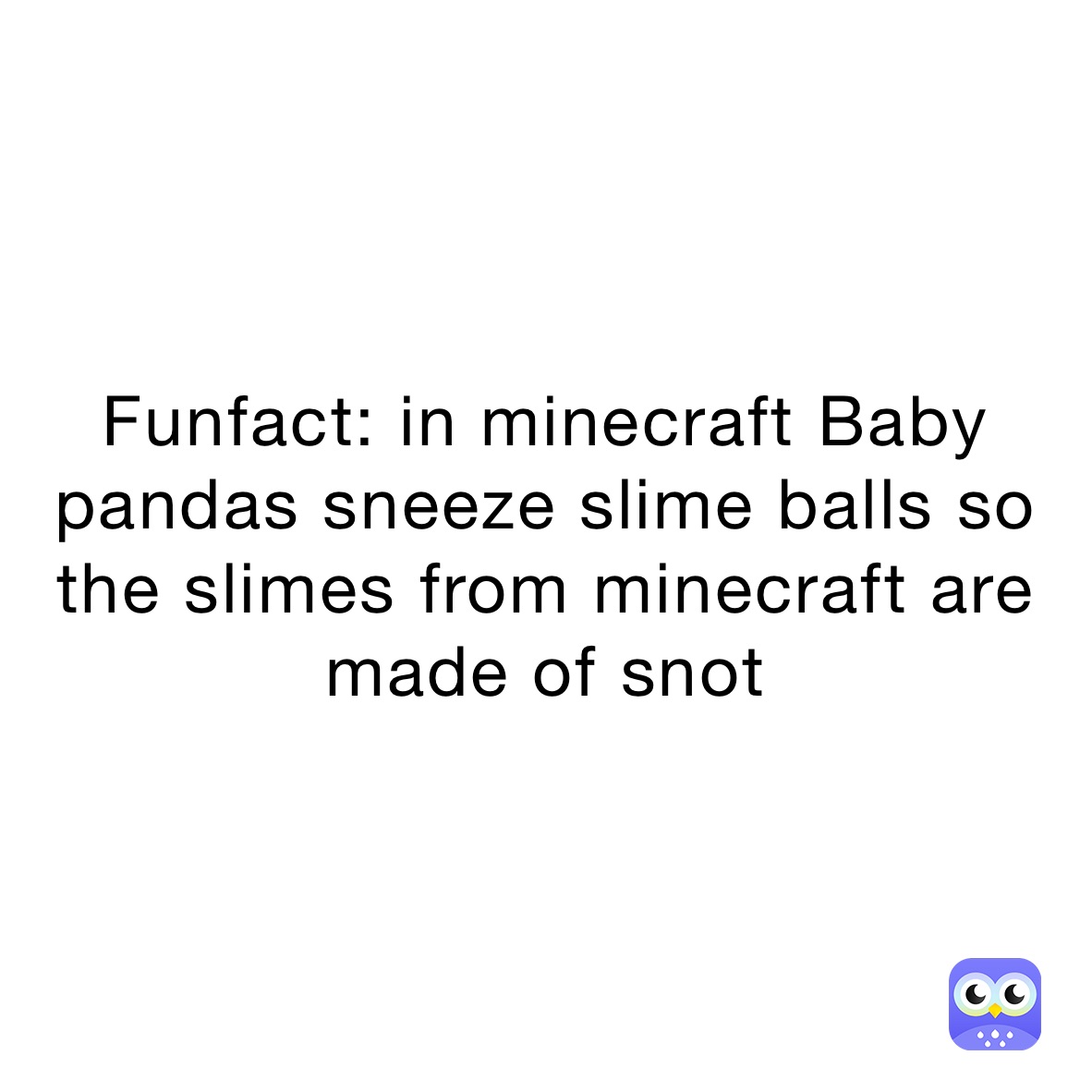 Funfact: in minecraft Baby pandas sneeze slime balls so the slimes from ...