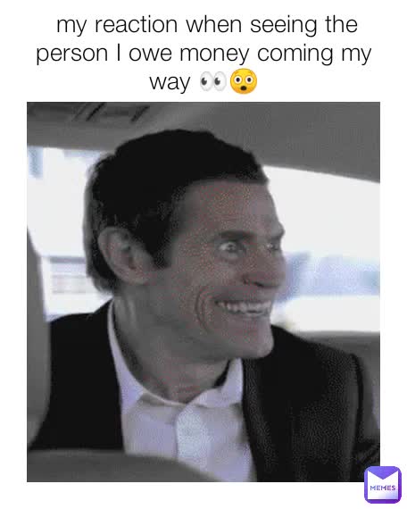 my reaction when seeing the person I owe money coming my way 👀😲 ...