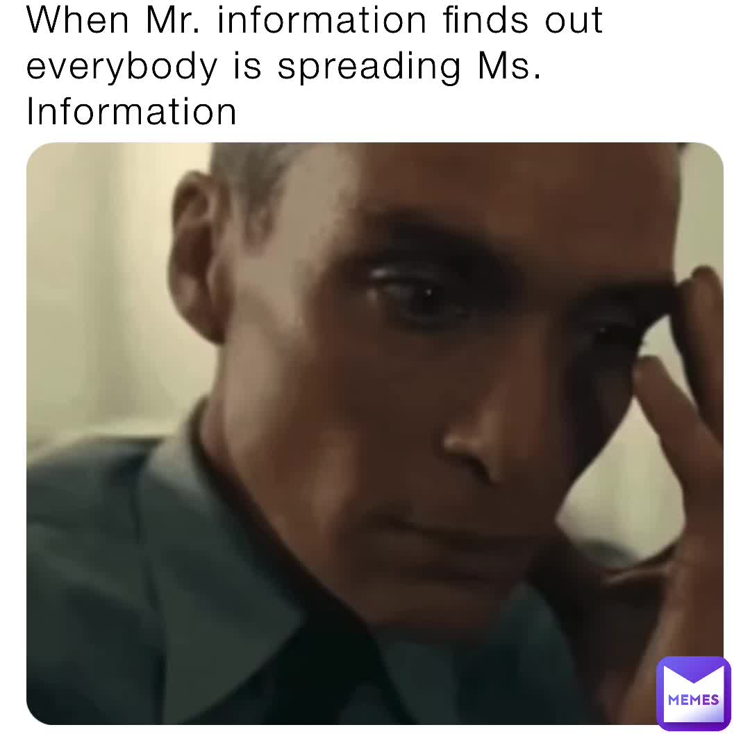 When Mr. information finds out everybody is spreading Ms. Information | @pizzaburgertron | Memes