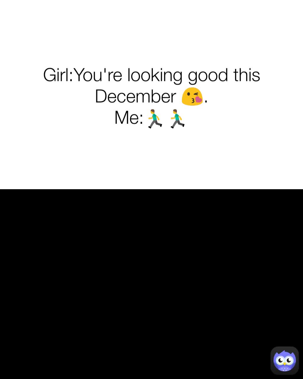@realkartel Girl:You're looking good this December 😘. Me:🏃🏃 ...