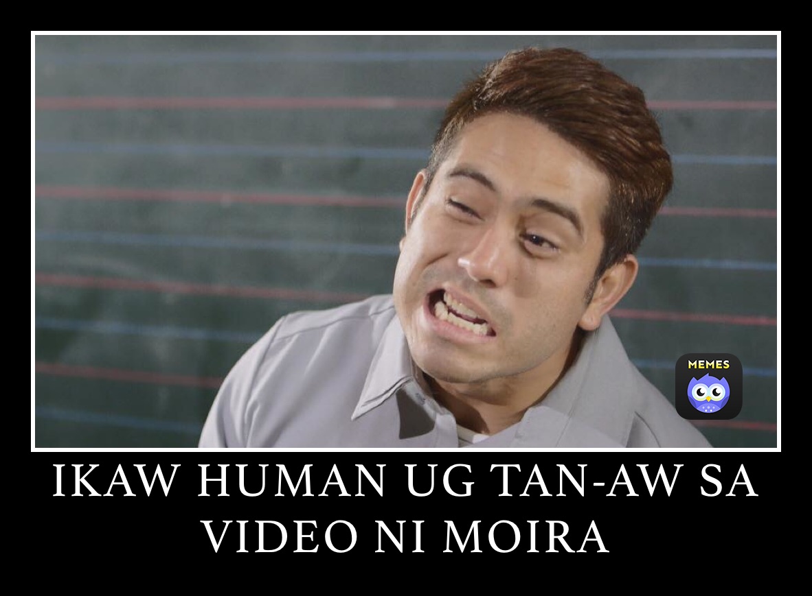 IKAW HUMAN UG TAN-AW SA VIDEO NI MOIRA | @anggam86 | Memes