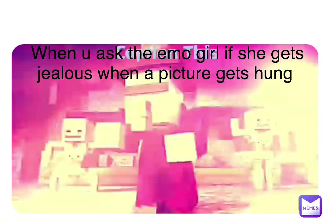 Double tap to edit When u ask the emo girl if she gets jealous when a ...
