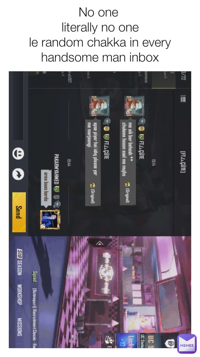 No one literally no one le random chakka in every handsome man inbox ...