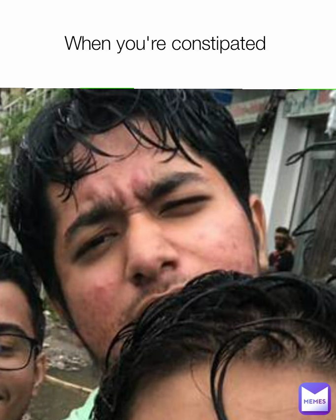 When you're constipated | @Unknown_User037 | Memes