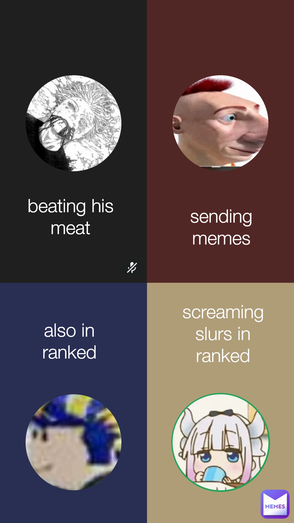 also in ranked sending memes beating his meat screaming slurs in ranked ...