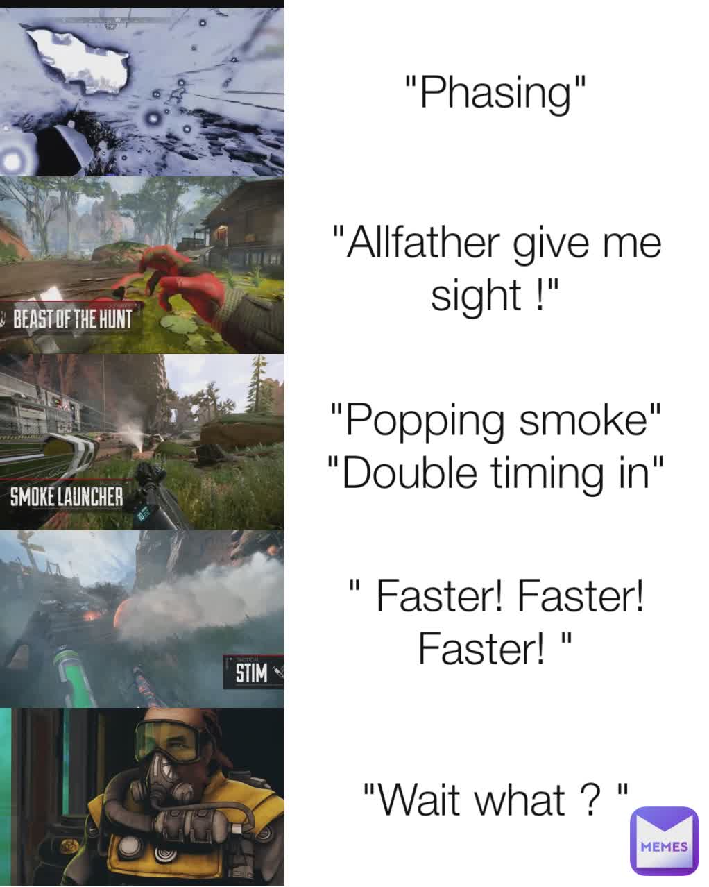 "Phasing" "Allfather give me sight !" "Popping smoke" "Double timing in ...