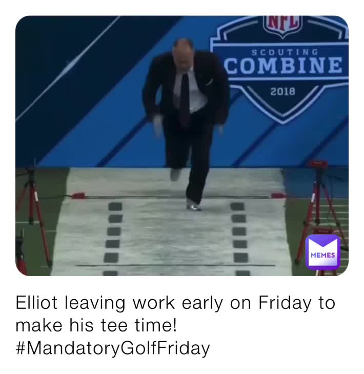 Elliot leaving work early on Friday to make his tee time! # ...