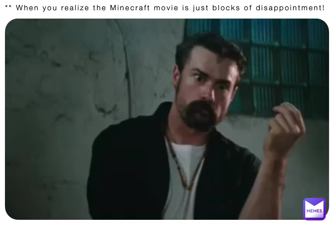 ** When you realize the Minecraft movie is just blocks of ...