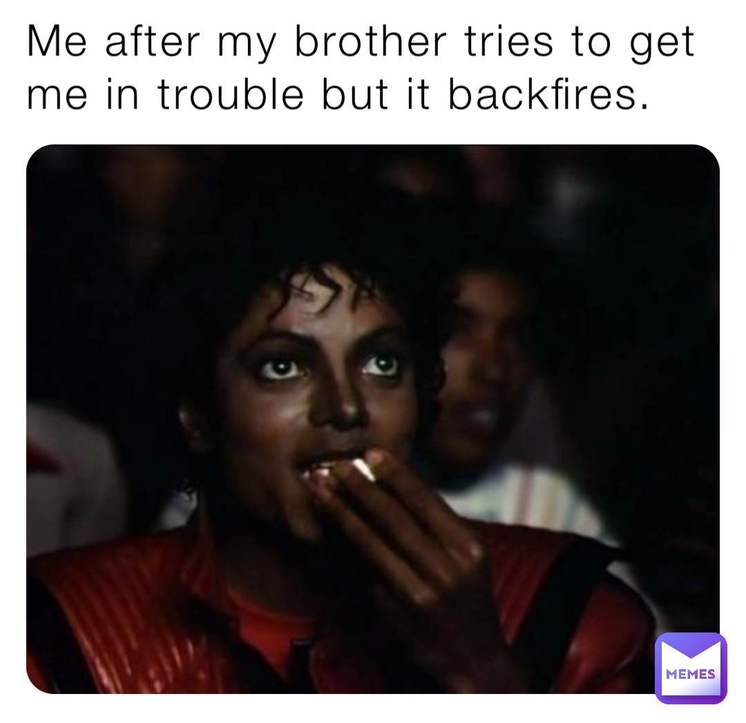 Me After My Brother Tries To Get Me In Trouble But It Backfires Thememer01 Memes 