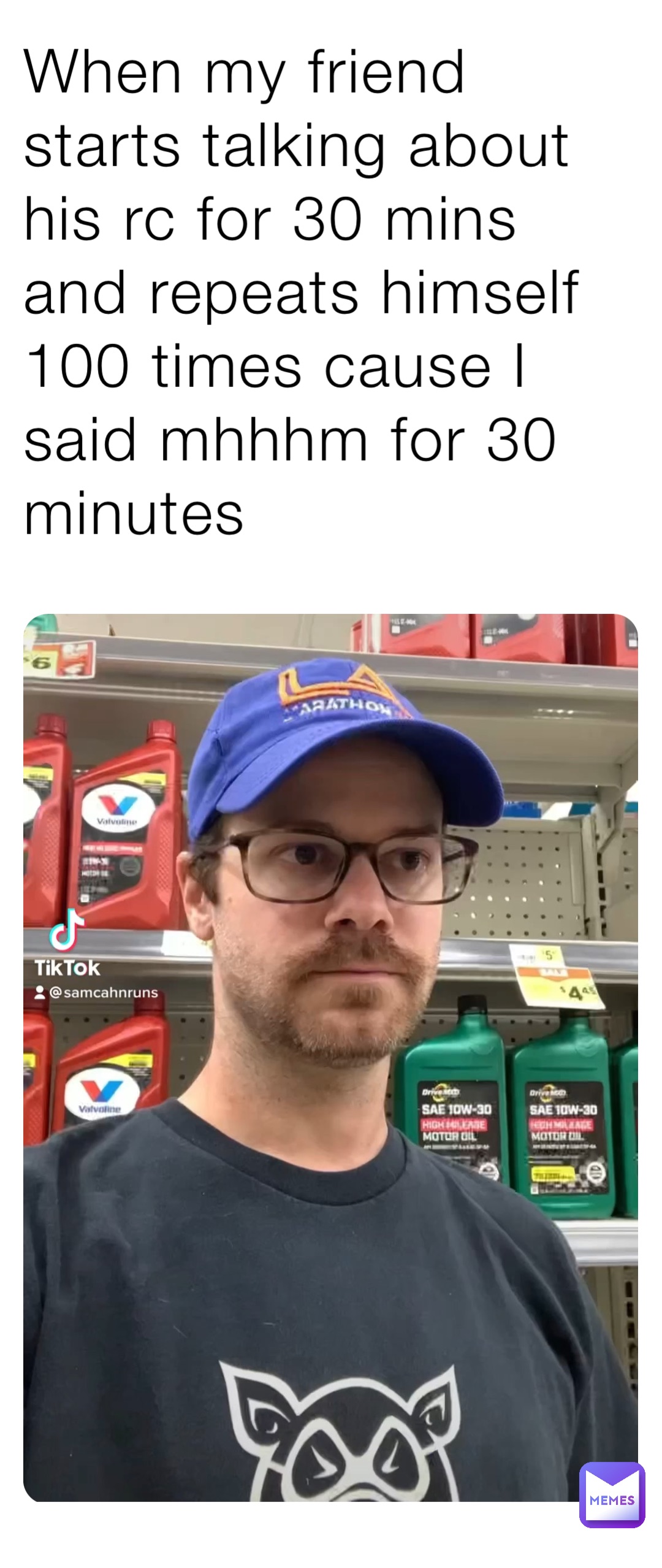 When my friend starts talking about his rc for 30 mins and repeats ...