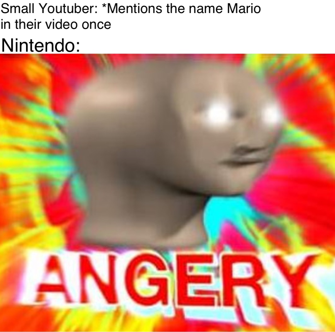 Small Youtuber: *Mentions the name Mario in their video once Nintendo ...