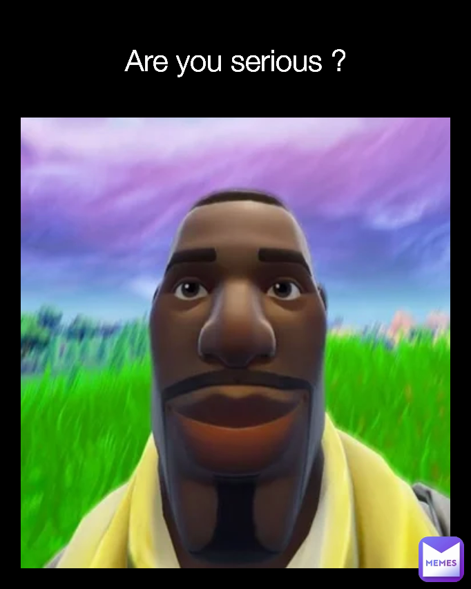Are you serious ? | @faco | Memes