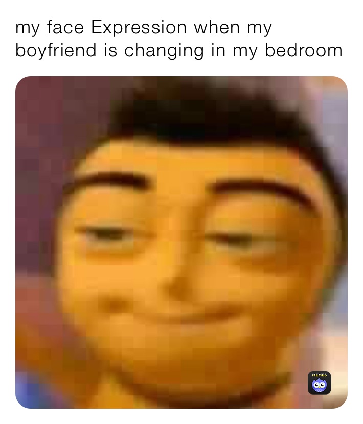 my face Expression when my boyfriend is changing in my bedroom | @the ...