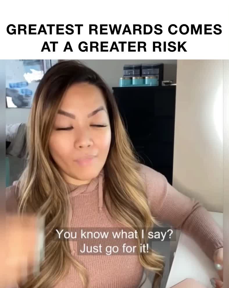 GREATEST REWARDS COMES AT A GREATER RISK | @jessa_1608565983 | Memes