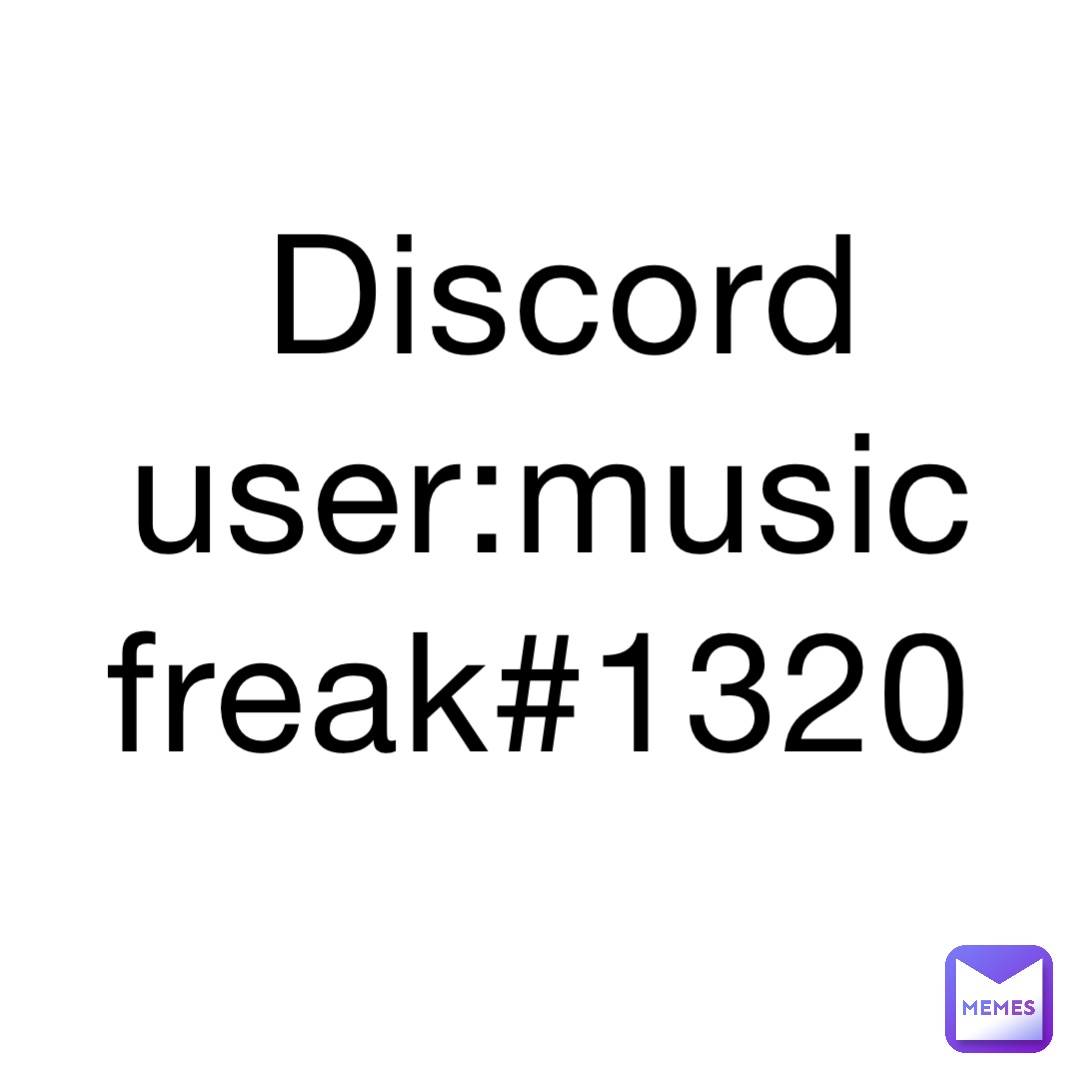discord user:Music freak#1320 | @notactiveanymore | Memes