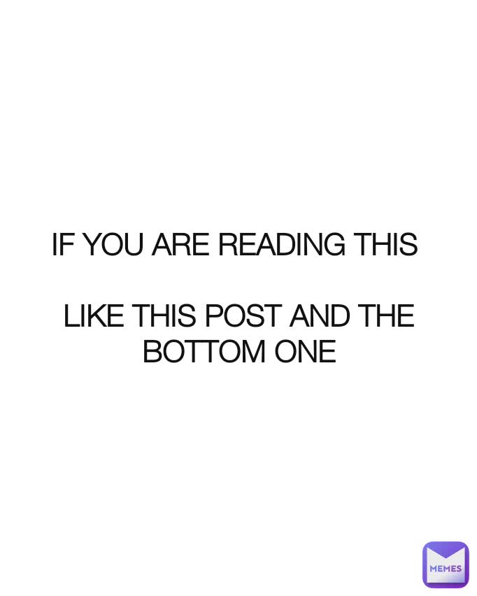 IF YOU ARE READING THIS LIKE THIS POST AND THE BOTTOM ONE ...
