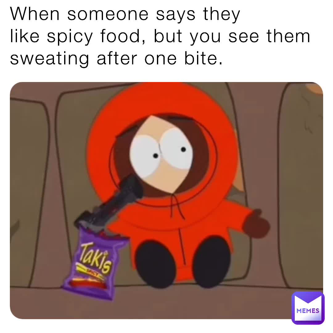 When someone says they like spicy food, but you see them sweating after ...