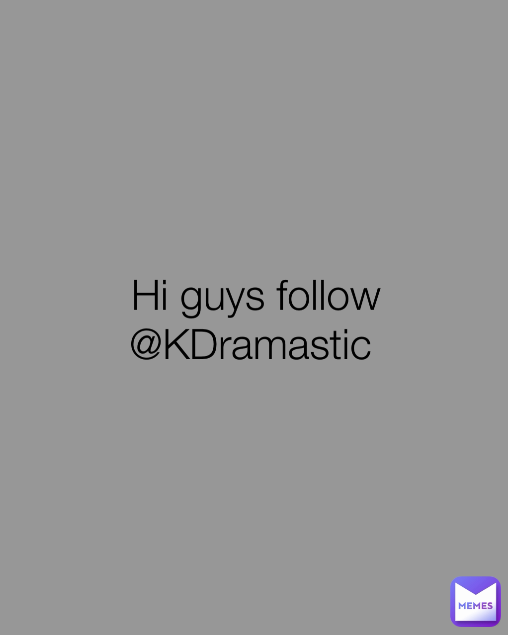 Hi guys follow @KDramastic | @anime.to | Memes