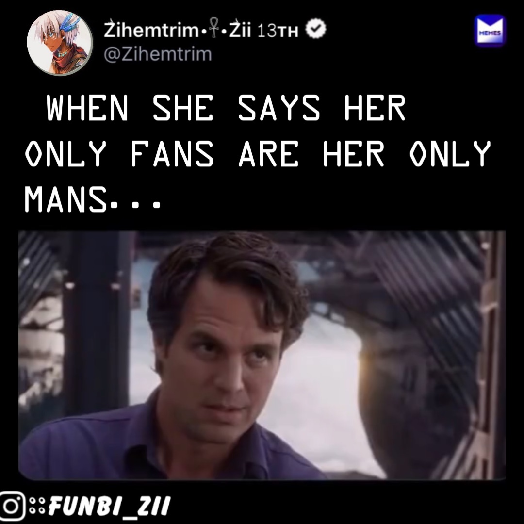 …when she says her only fans are her only mans... | @Zihemtrim | Memes
