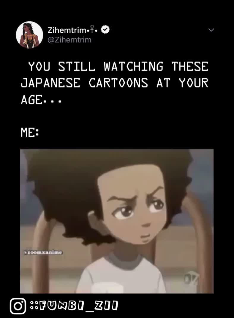 You still Watching These Japanese Cartoons at Your Age... Me ...