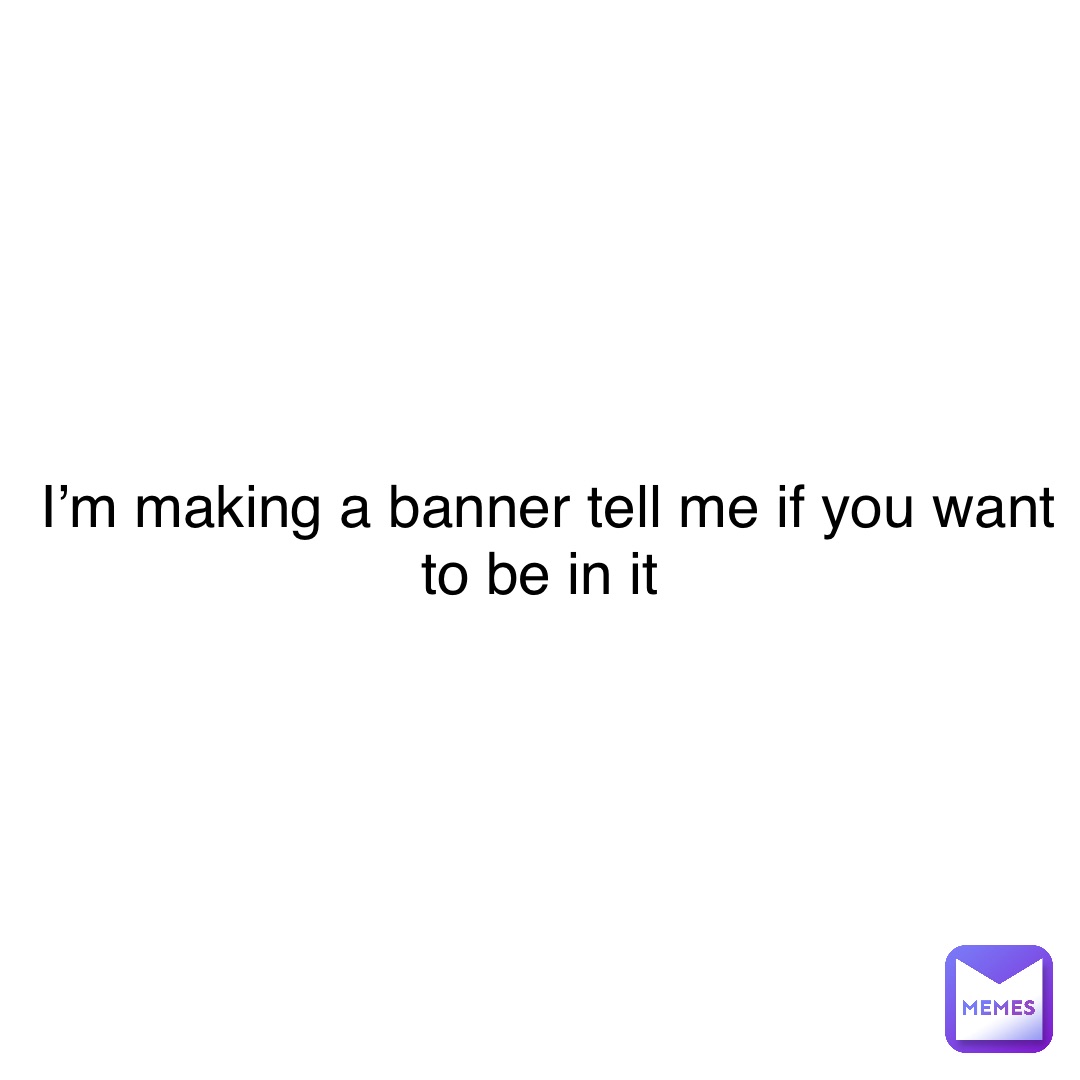 Double tap to edit I’m making a banner tell me if you want to be in it ...