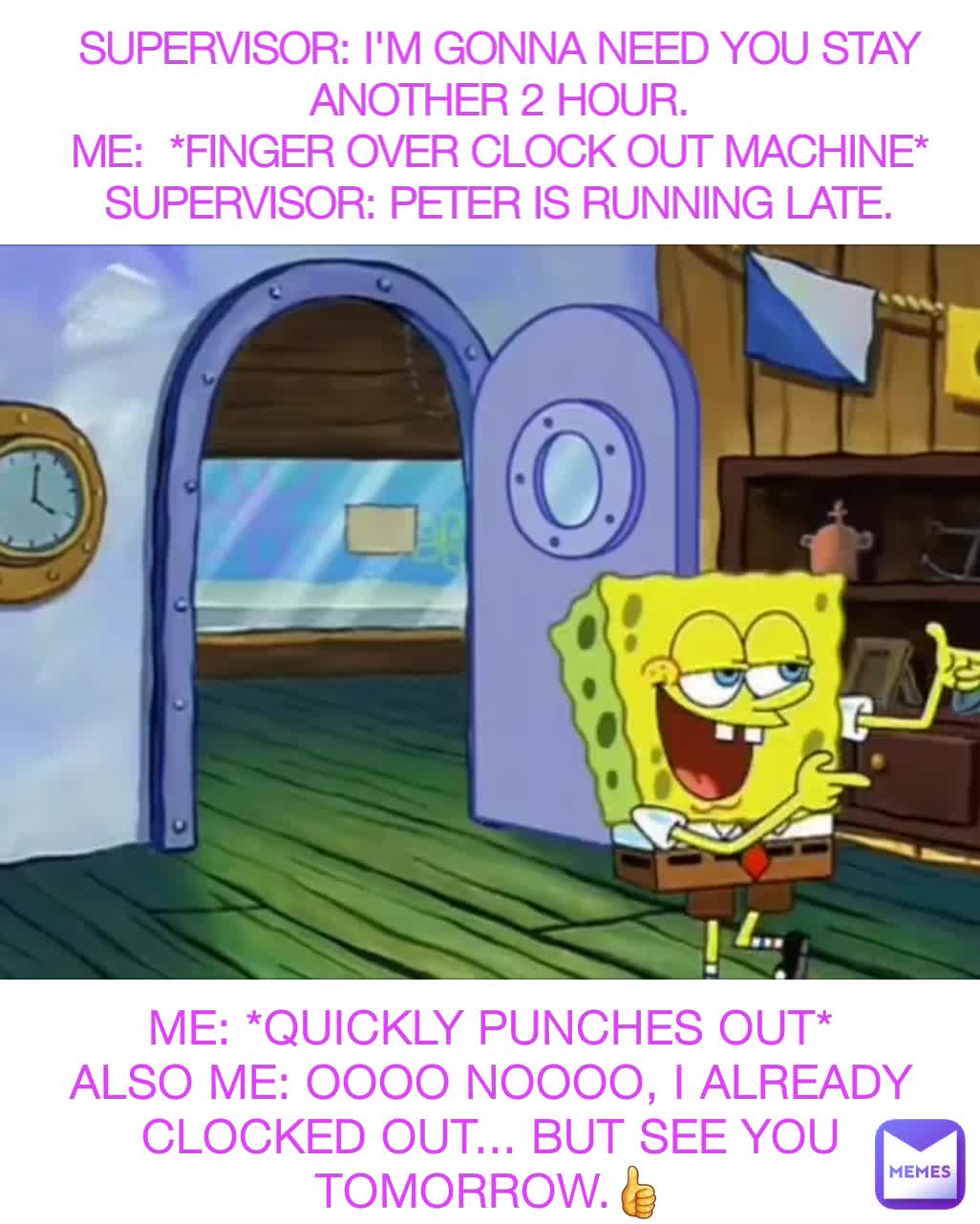 SUPERVISOR: I'M GONNA NEED YOU STAY ANOTHER 2 HOUR. ME: *FINGER OVER ...