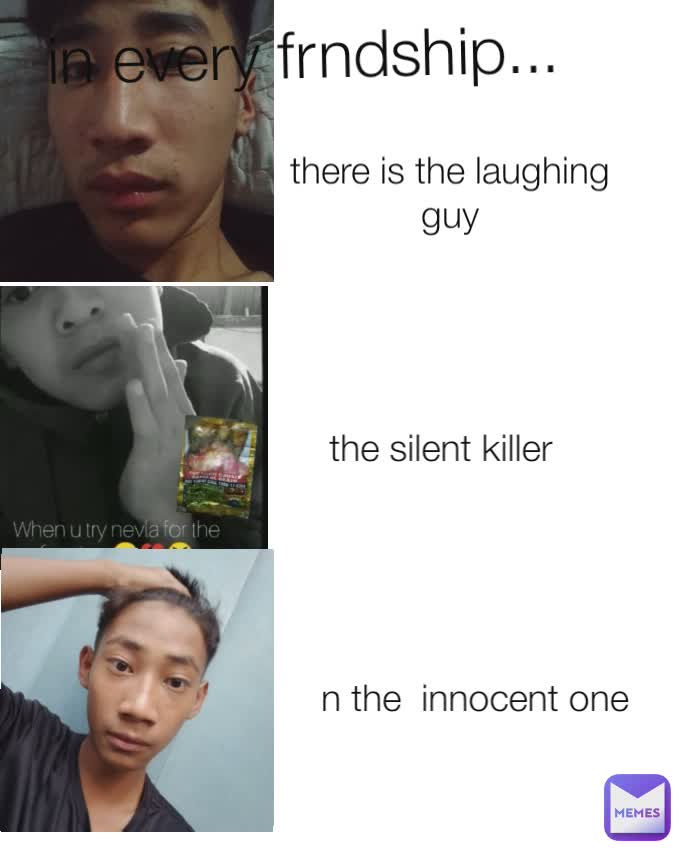 there is the laughing guy the silent killer n the innocent one in every ...