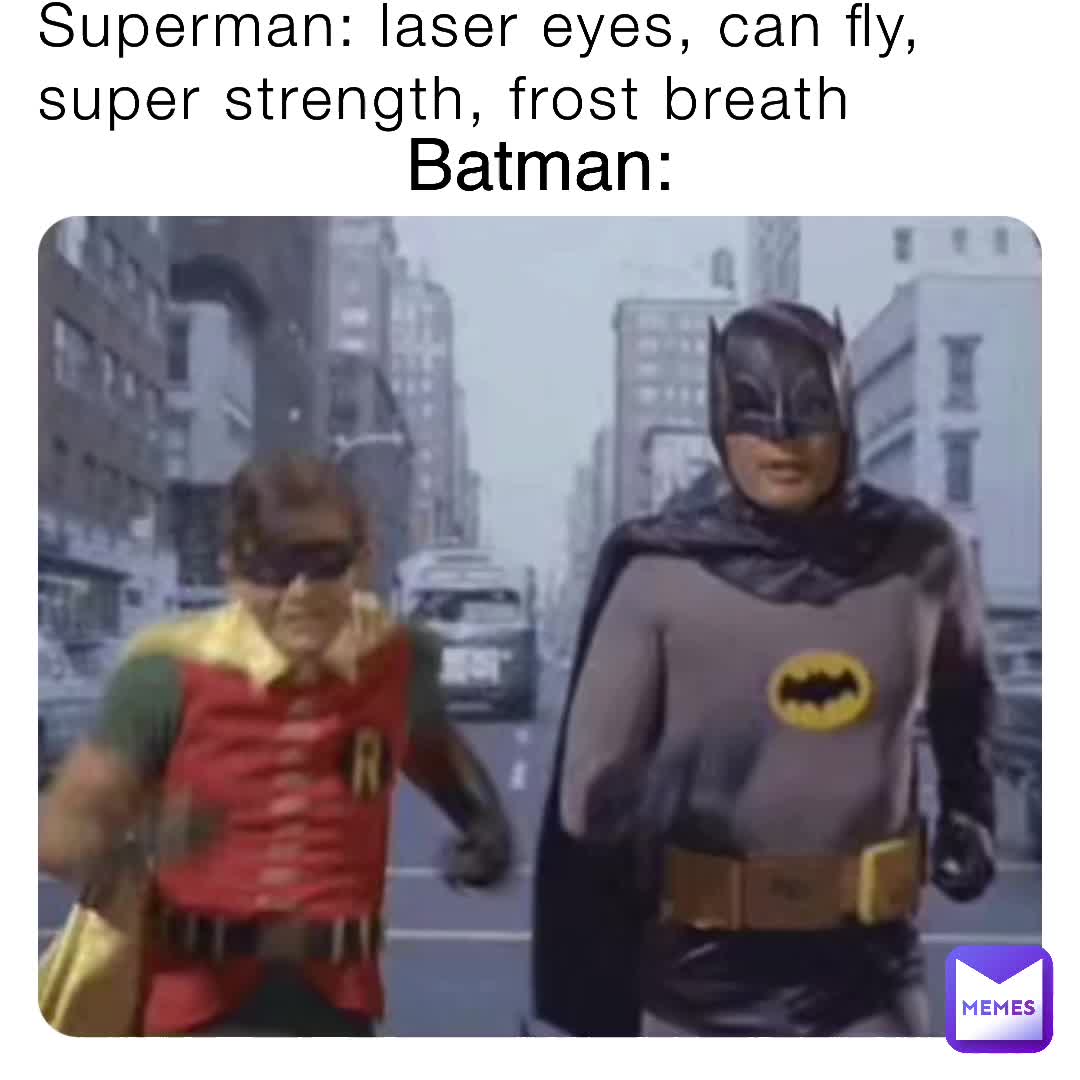Superman: laser eyes, can fly, super strength, frost breath Batman ...